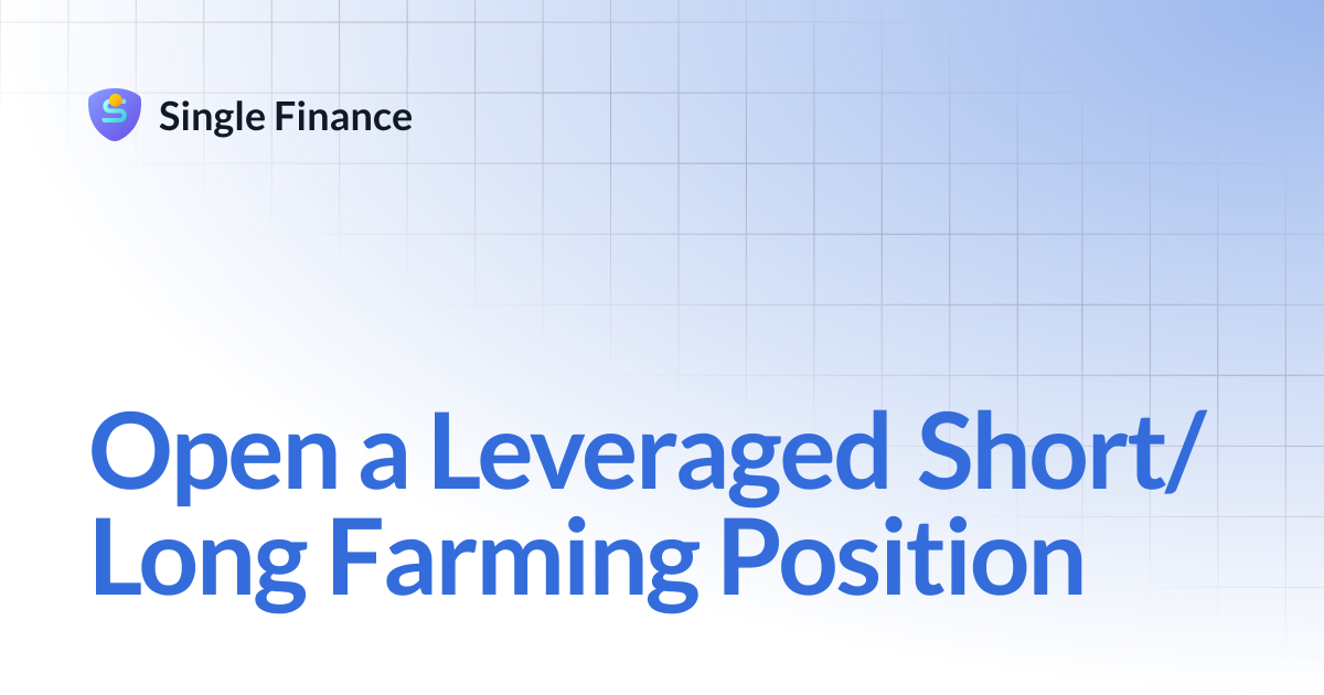 Open a Leveraged Short/Long Farming Position | Single Finance